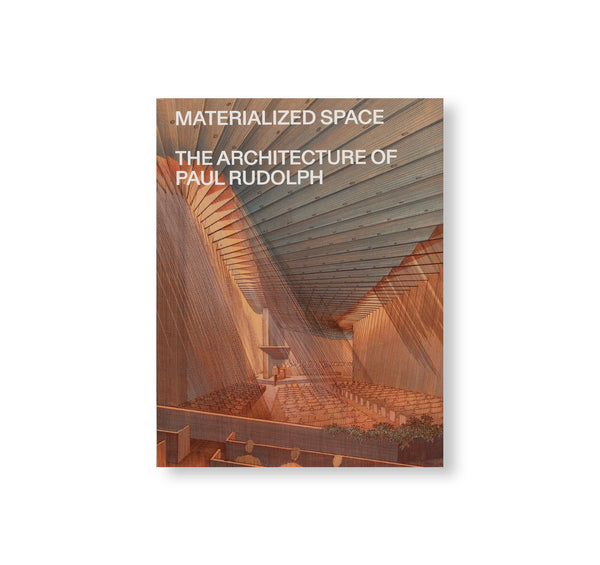 MATERIALIZED SPACE: THE ARCHITECTURE OF PAUL RUDOLPH by Paul Rudolph – twelvebooks