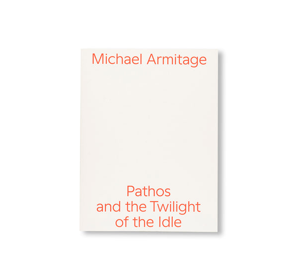 PATHOS AND THE TWILIGHT OF THE IDLE by Michael Armitage – twelvebooks