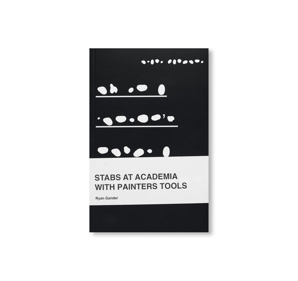 STABS AT ACADEMIA WITH PAINTERS TOOLS by Ryan Gander – twelvebooks